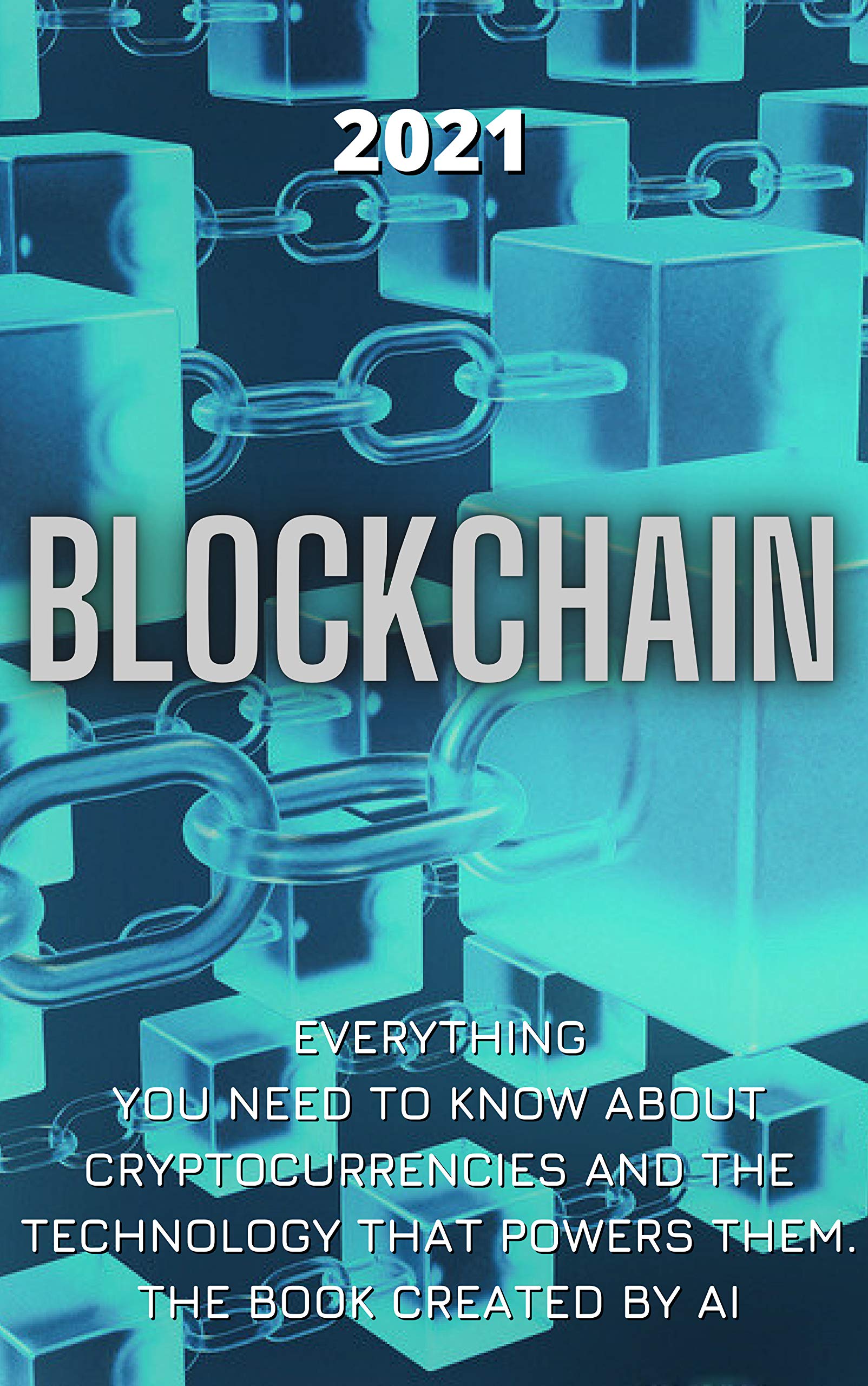 Blockchain: 2021 Everything You Need to Know About Cryptocurrencies and ...
