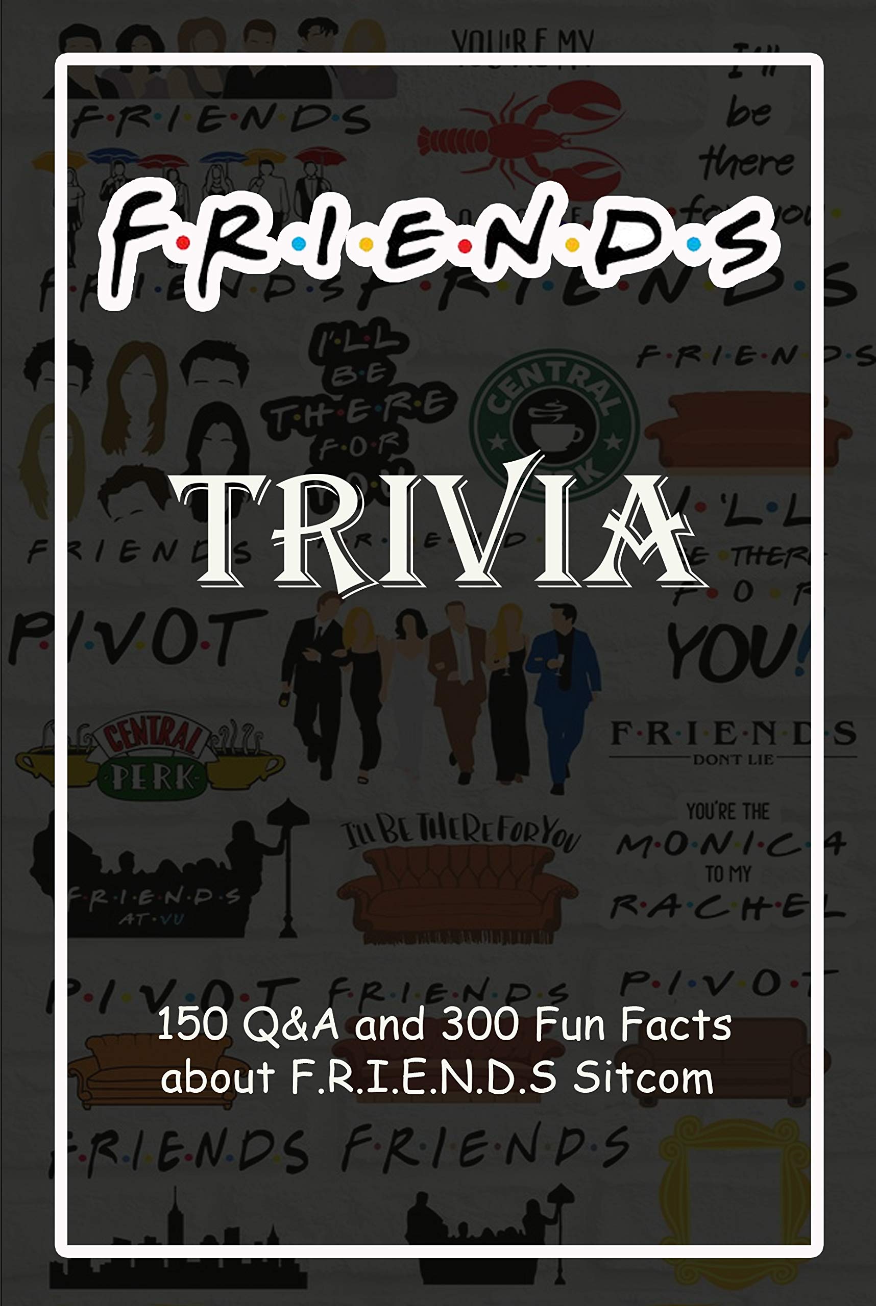 F.R.I.E.N.D.S Trivia: 150 Q&A and 300 Fun Facts about F.R.I.E.N.D.S ...