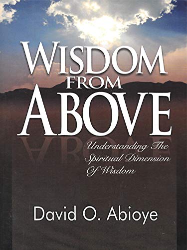WISDOM FROM ABOVE by David O. Abioye | Goodreads