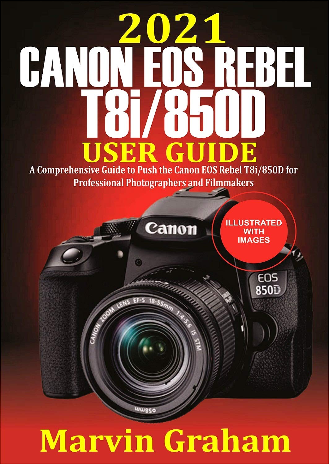 2021 Canon EOS Rebel T8i/850D User Guide : A Comprehensive Guide to ...