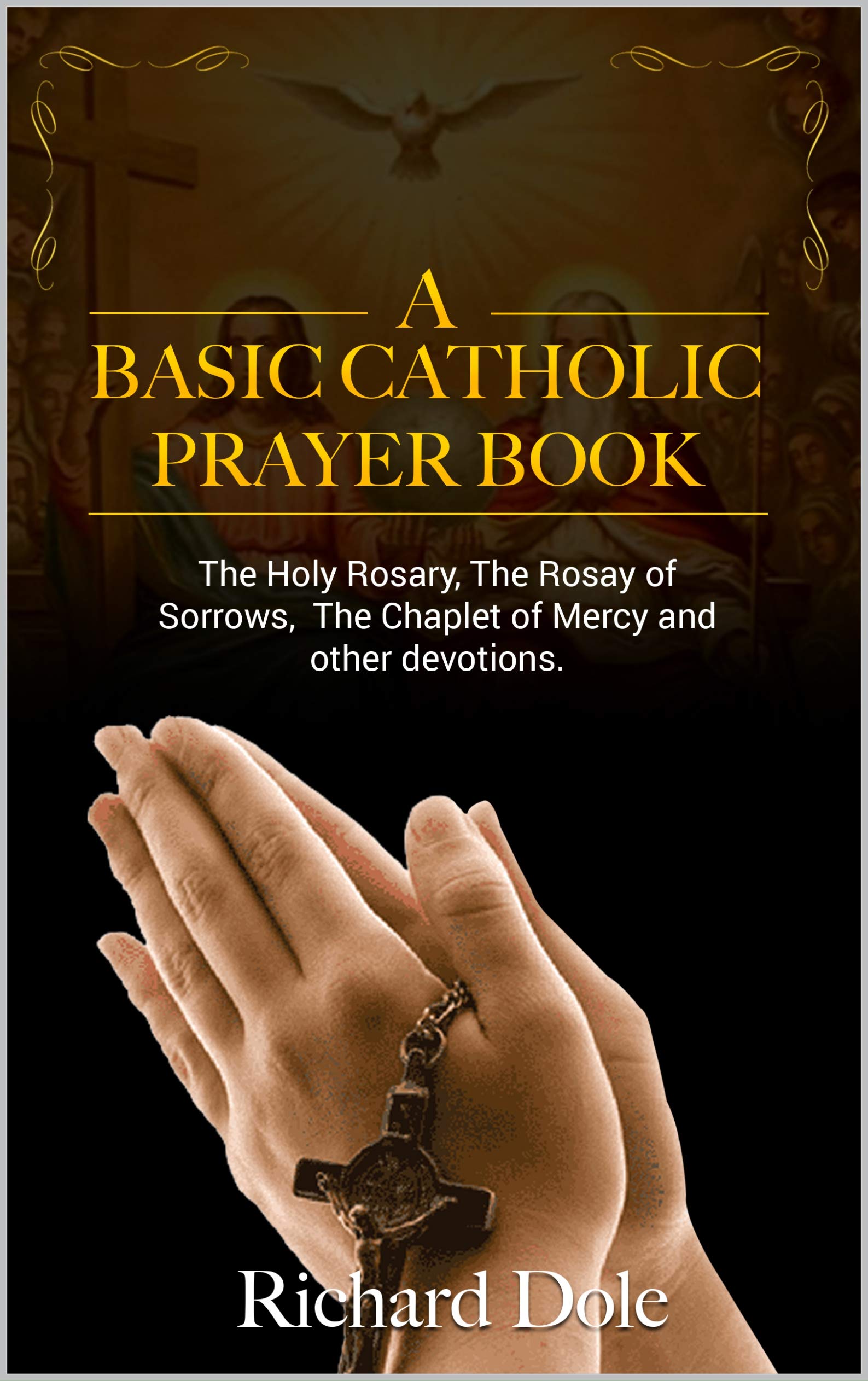 Basic Catholic Prayer Book : The Holy Rosary, The Rosary of Sorrows ...