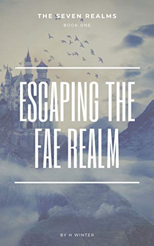 Escaping the Fae Realm (The Seven Realms, #1). by H. Winter | Goodreads