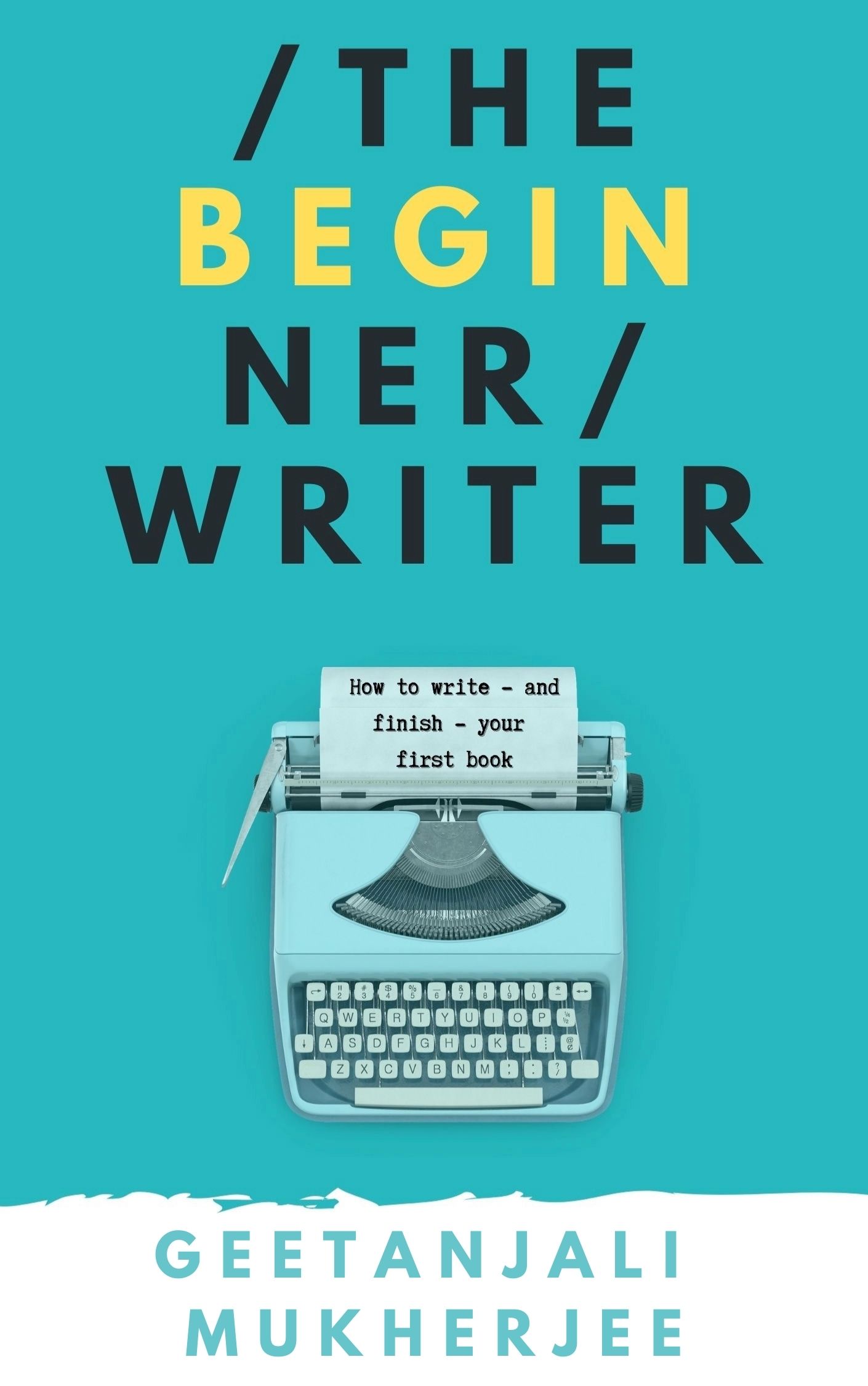 The Beginner Writer: How to write - and finish - your first book by ...