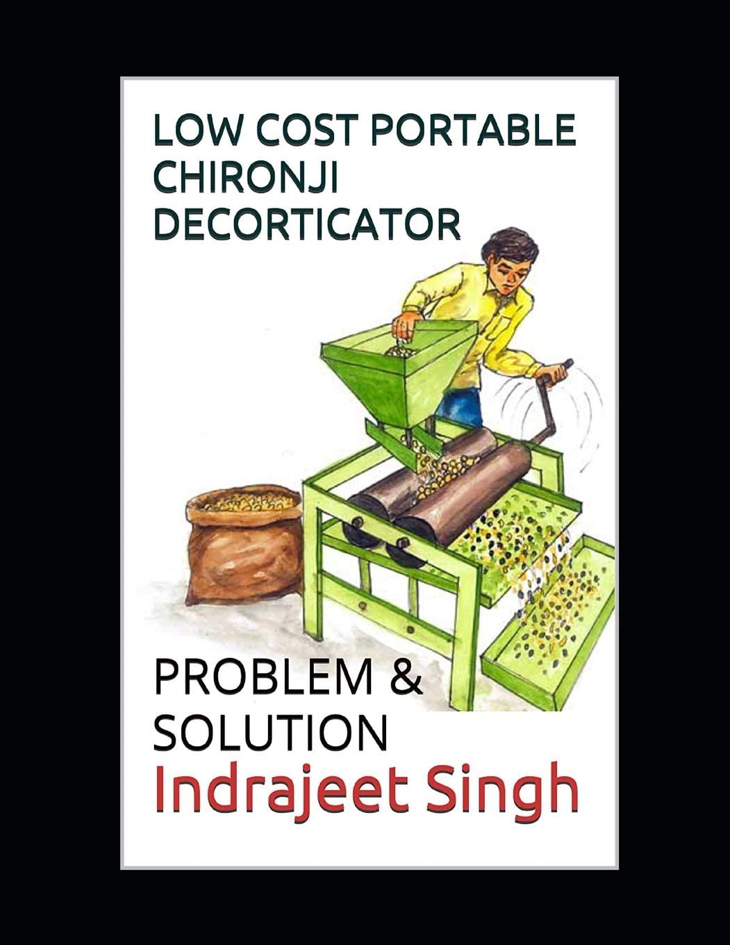 Low cost portable Chironji decorticator: PROBLEM & SOLUTION BY ...