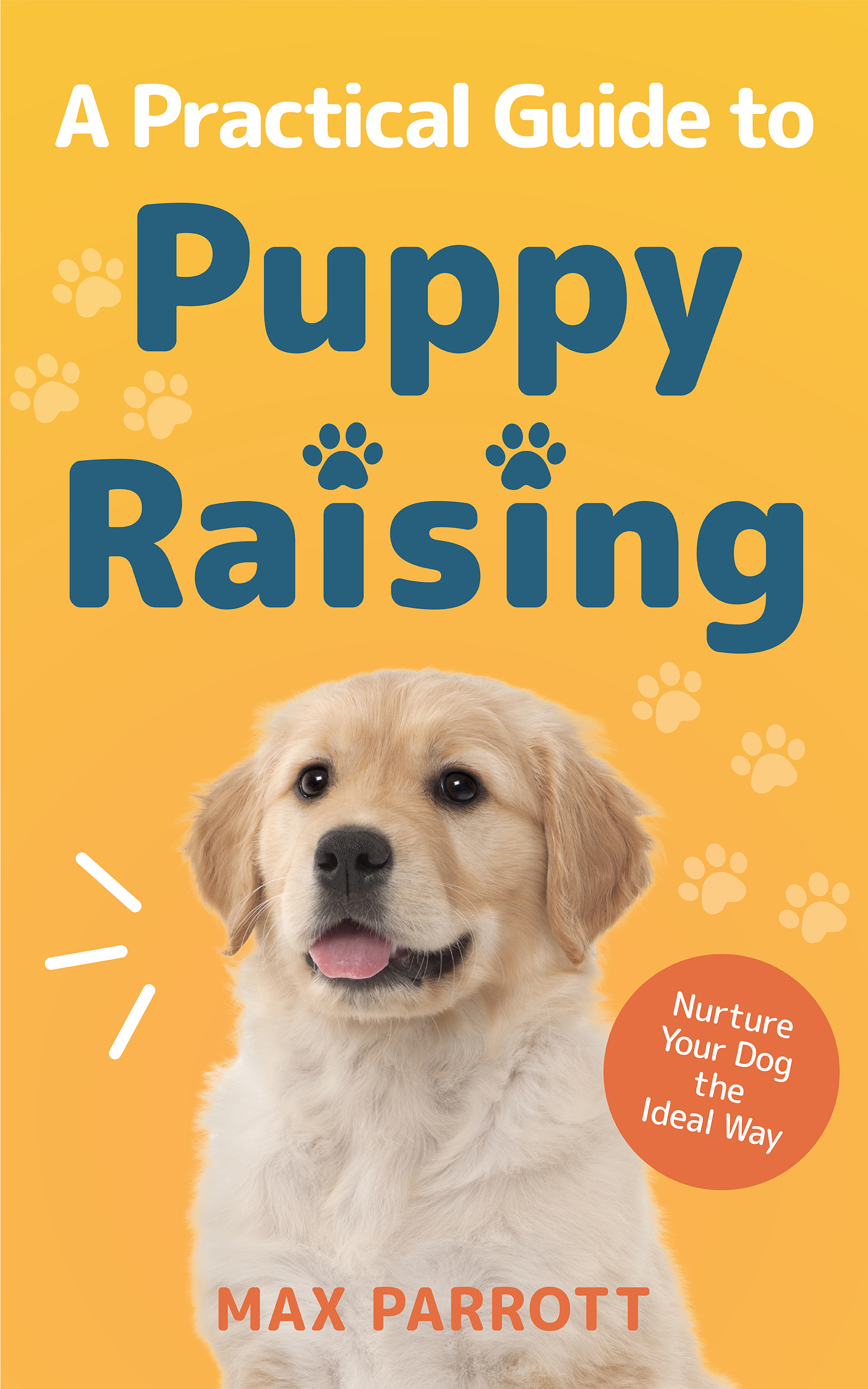 A Practical Guide to Puppy Raising: Nurture Your Dog the Ideal Way by ...