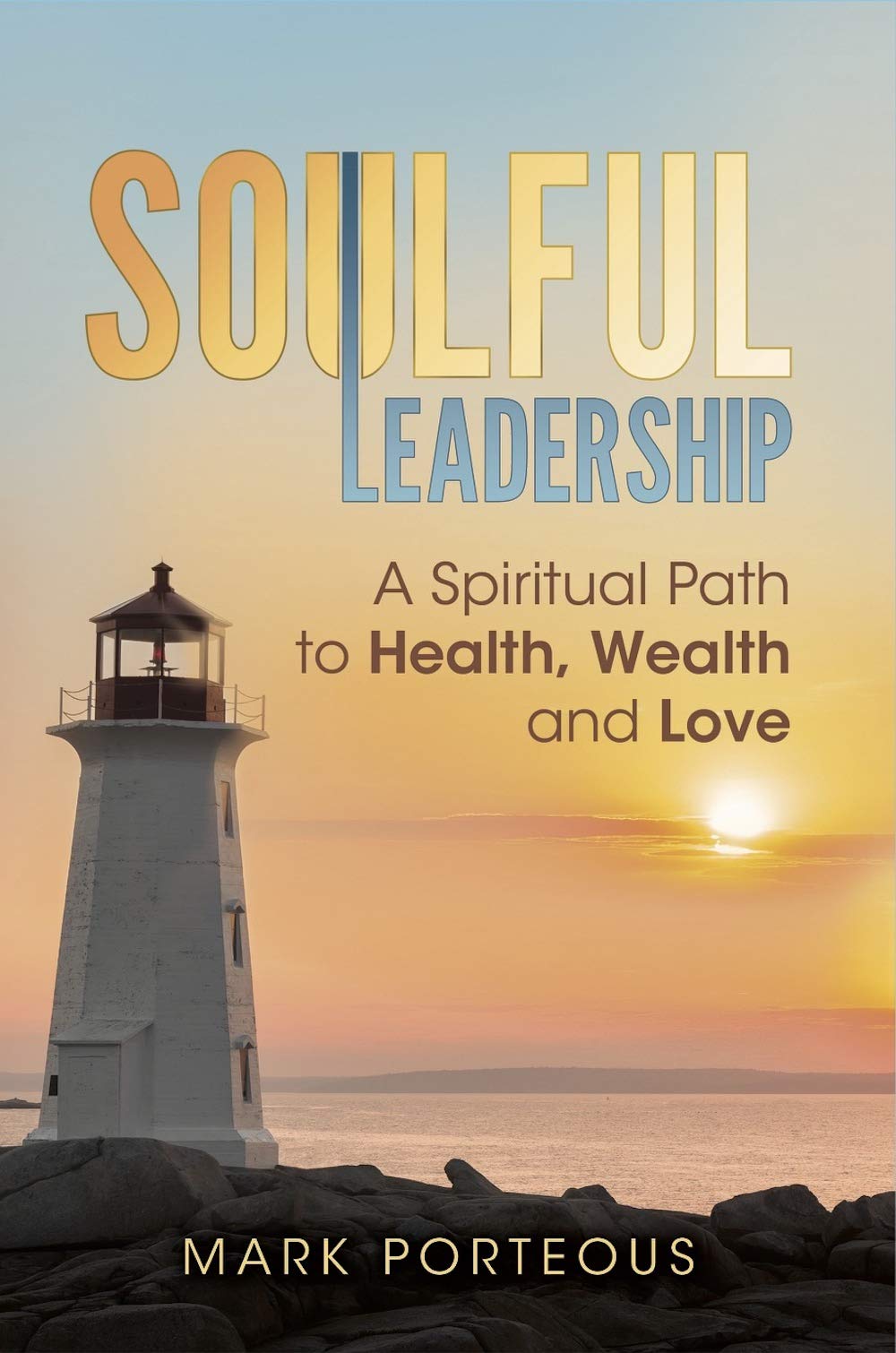 Soulful Leadership: A Spiritual Path to Health, Wealth and Love by Mark ...
