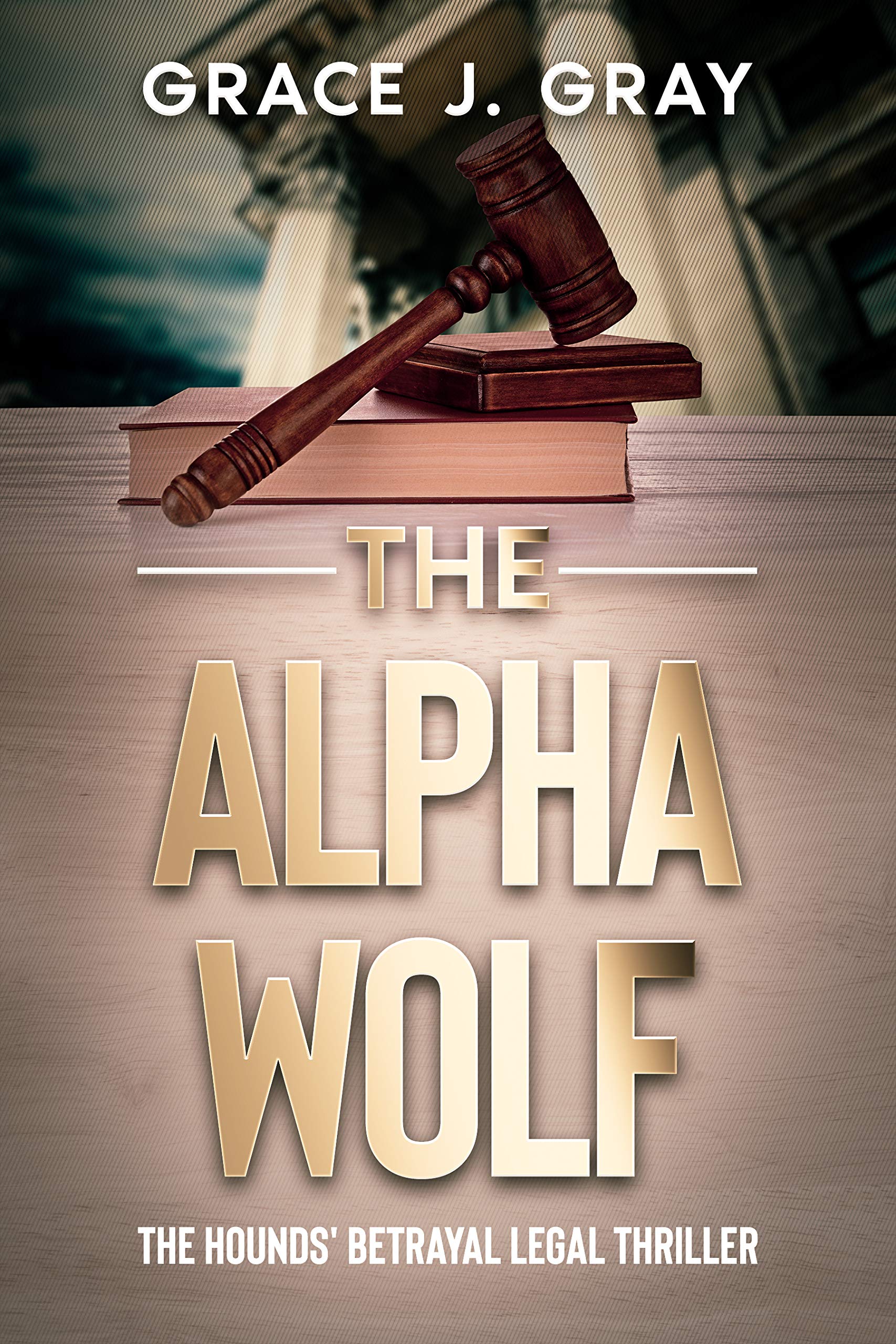 The Alpha Wolf: A Legal Thriller by Grace J. Gray | Goodreads