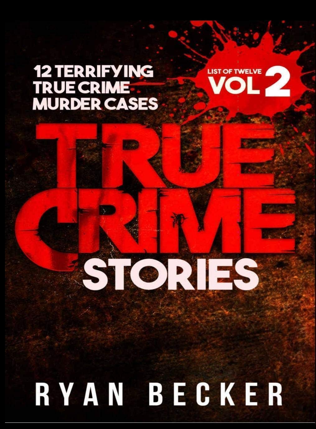 True Crime Stories Volume 2_ 12 Terrifying True Crime Murder Cases (List of Twelve) c by Ryan ...