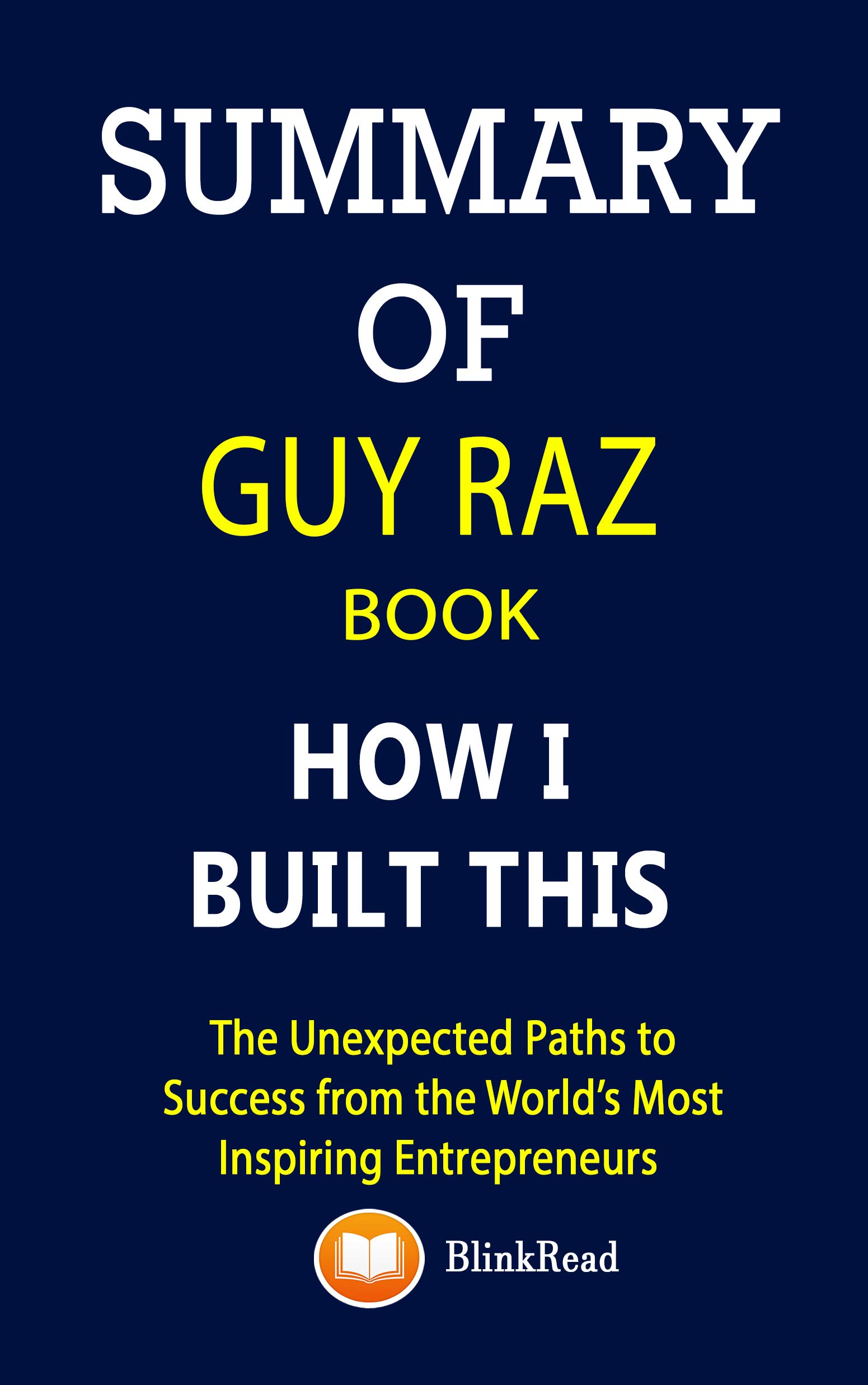 SUMMARY of Guy Raz Book; How I Built This: The Unexpected Paths to ...
