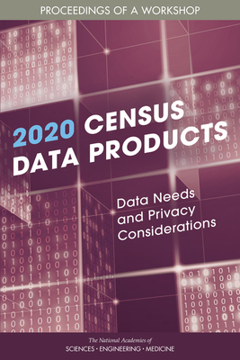 2020 Census Data Products: Data Needs and Privacy Considerations ...