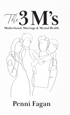 The 3 M's: Motherhood, Marriage & Mental Health by Penni Fagan | Goodreads