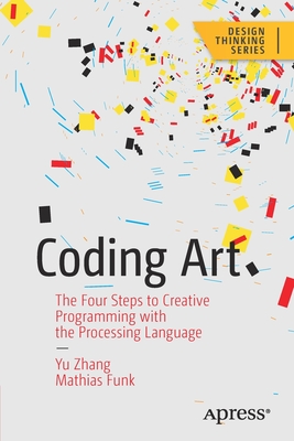 Coding Art: The Four Steps to Creative Programming with the Processing ...