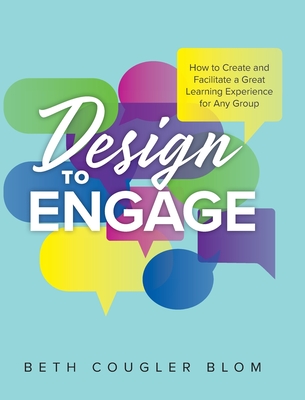 Design to Engage: How to Create and Facilitate a Great Learning ...