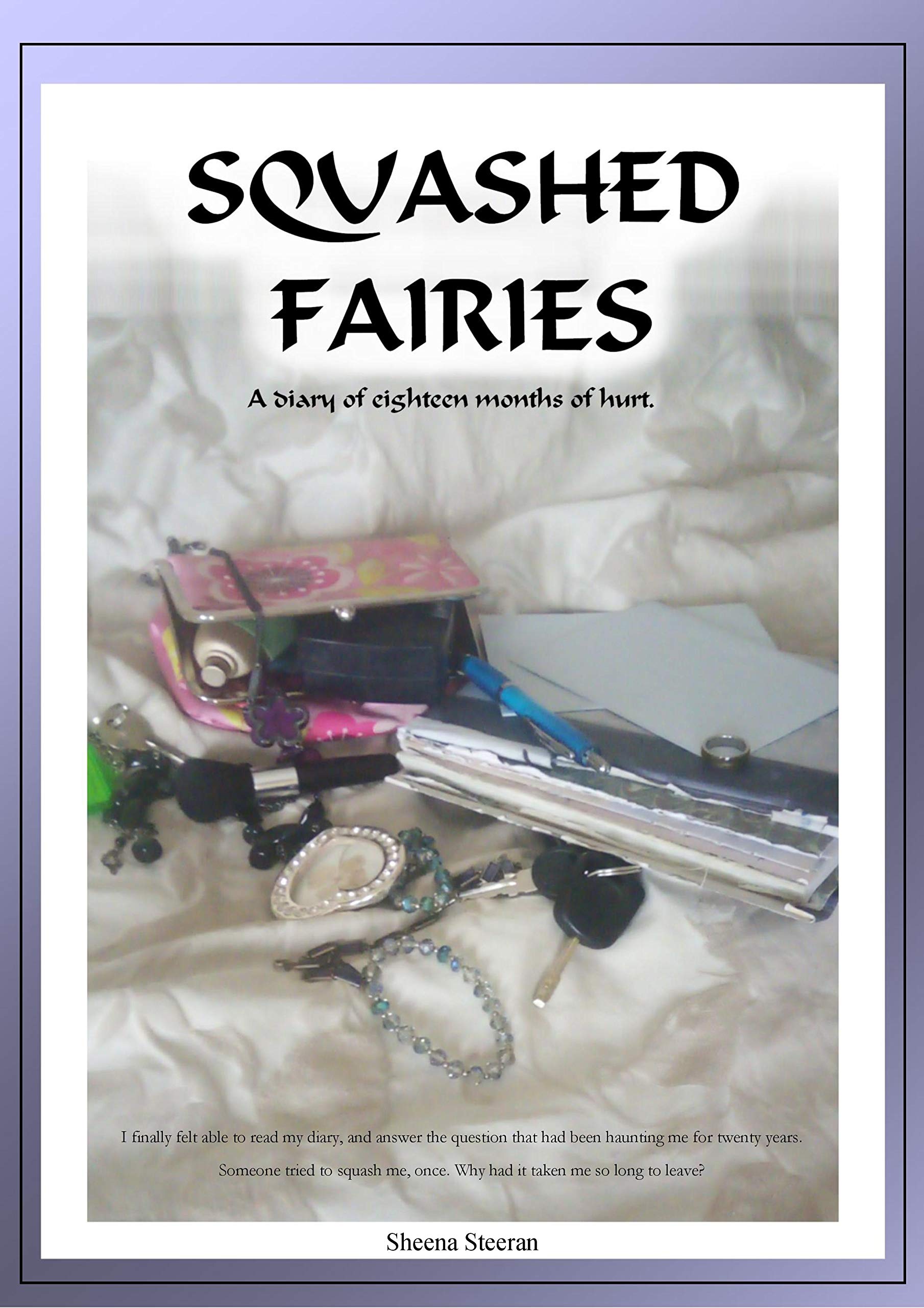 Squashed Fairies.: A diary of eighteen months of hurt. by Sheena ...