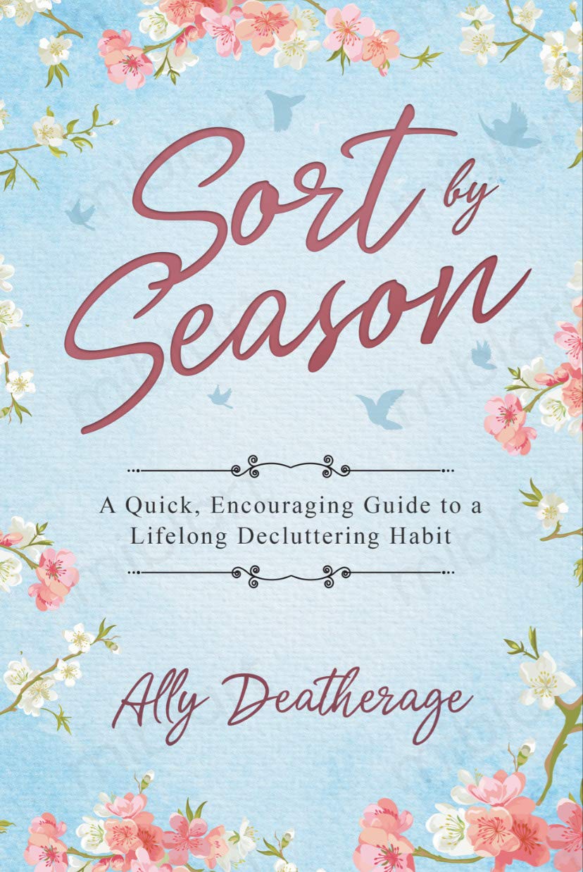 Sort by Season: A Quick, Encouraging Guide to a Lifelong Decluttering ...