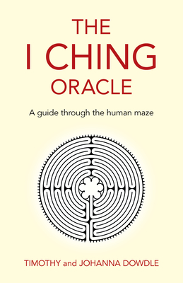 The I Ching Oracle: A Guide Through The Human Maze by Timothy Dowdle ...