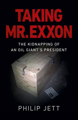 Taking Mr. Exxon: The Kidnapping of an Oil Giant's President by Philip ...