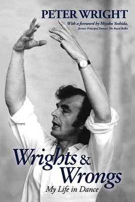 Wrights & Wrongs: My Life in Dance by Peter Wright | Goodreads