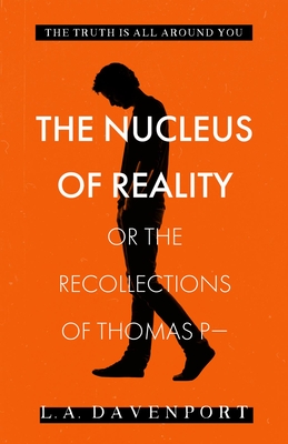 The Nucleus of Reality: Or the Recollections of Thomas P- by L.A ...