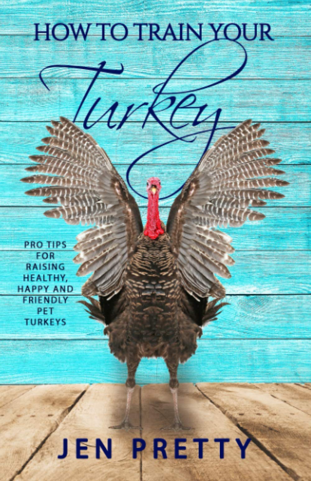 How To Train Your Turkey: Pro Tips For Raising Healthy, Happy, and ...