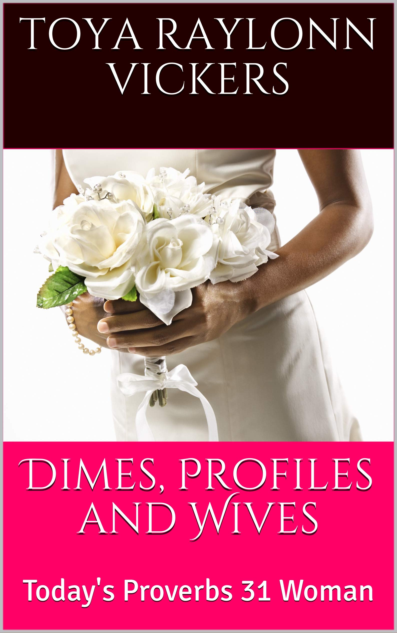 Dimes, Profiles and Wives: Today's Proverbs 31 Woman by Toya Raylonn ...
