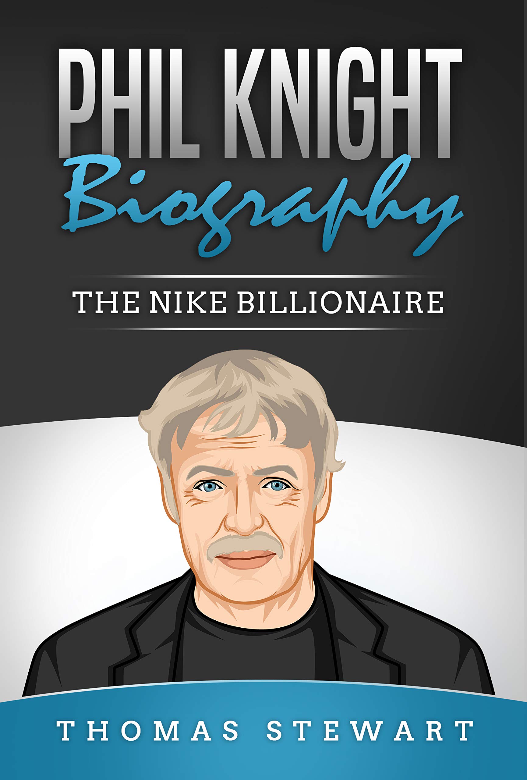 Phil Knight Biography: The Nike Billionaire by Thomas Stewart | Goodreads