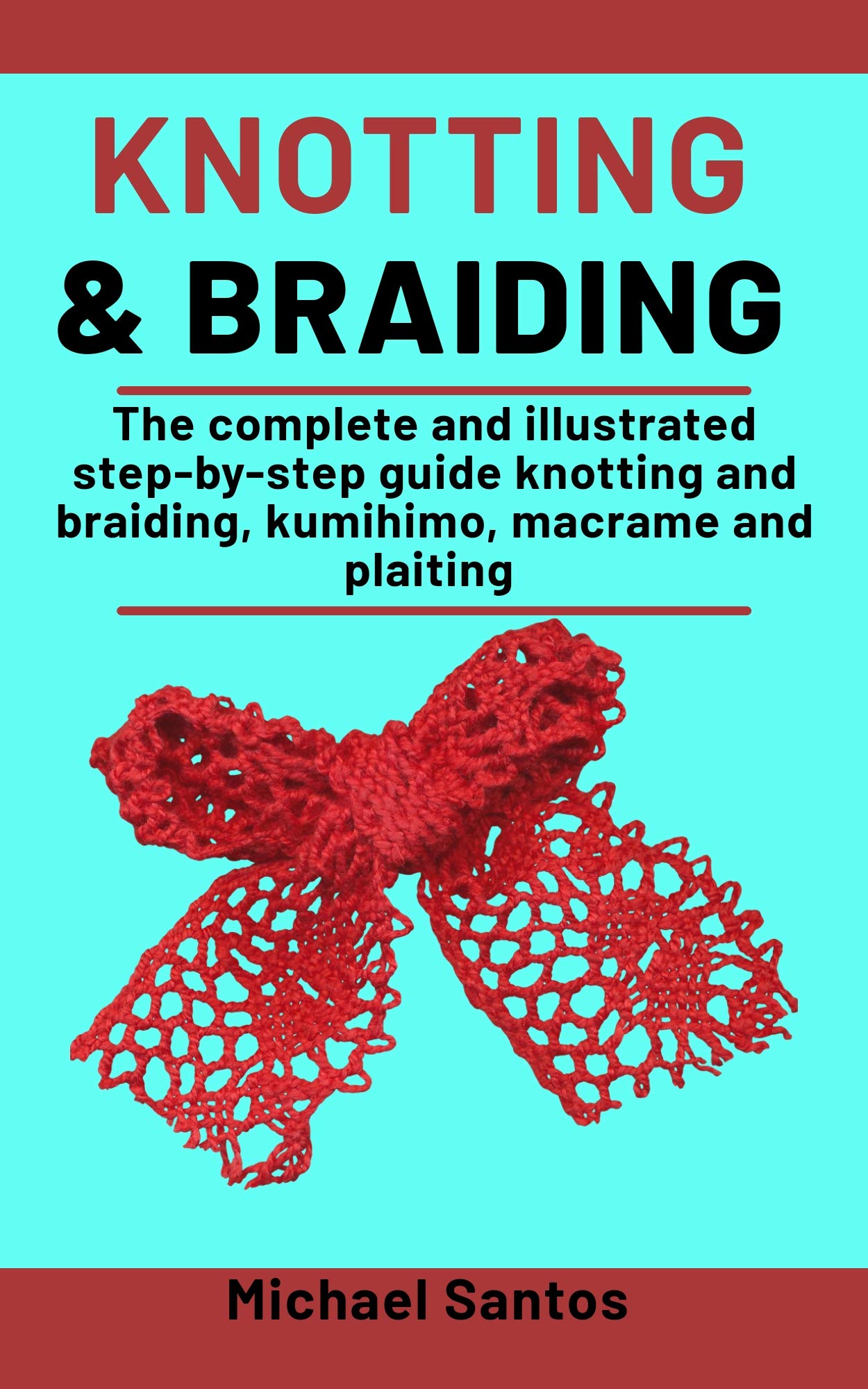 Knotting and Braiding Made Simple: The complete illustrated step-by ...