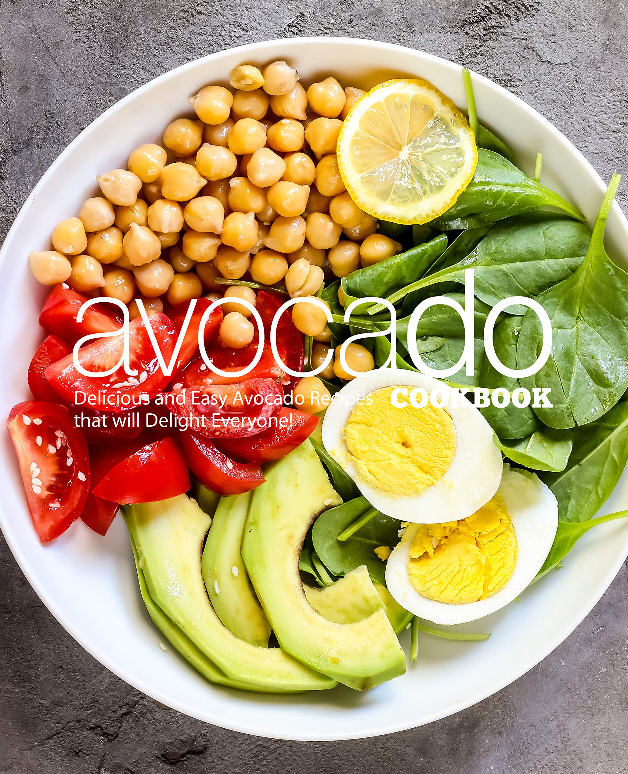 Avocado Cookbook: Delicious and Easy Avocado Recipes That Will Delight ...