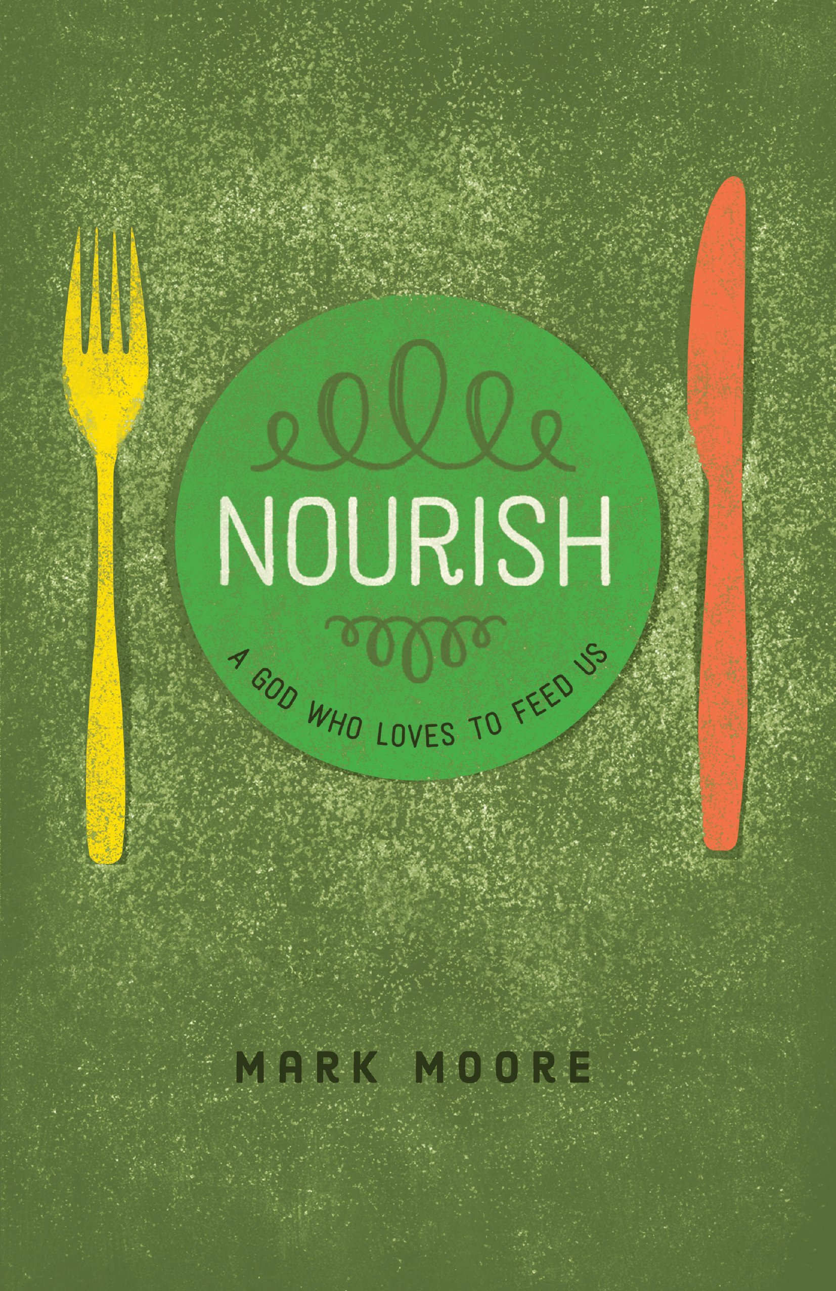 Nourish: A God Who Loves to Feed Us by Mark Moore | Goodreads