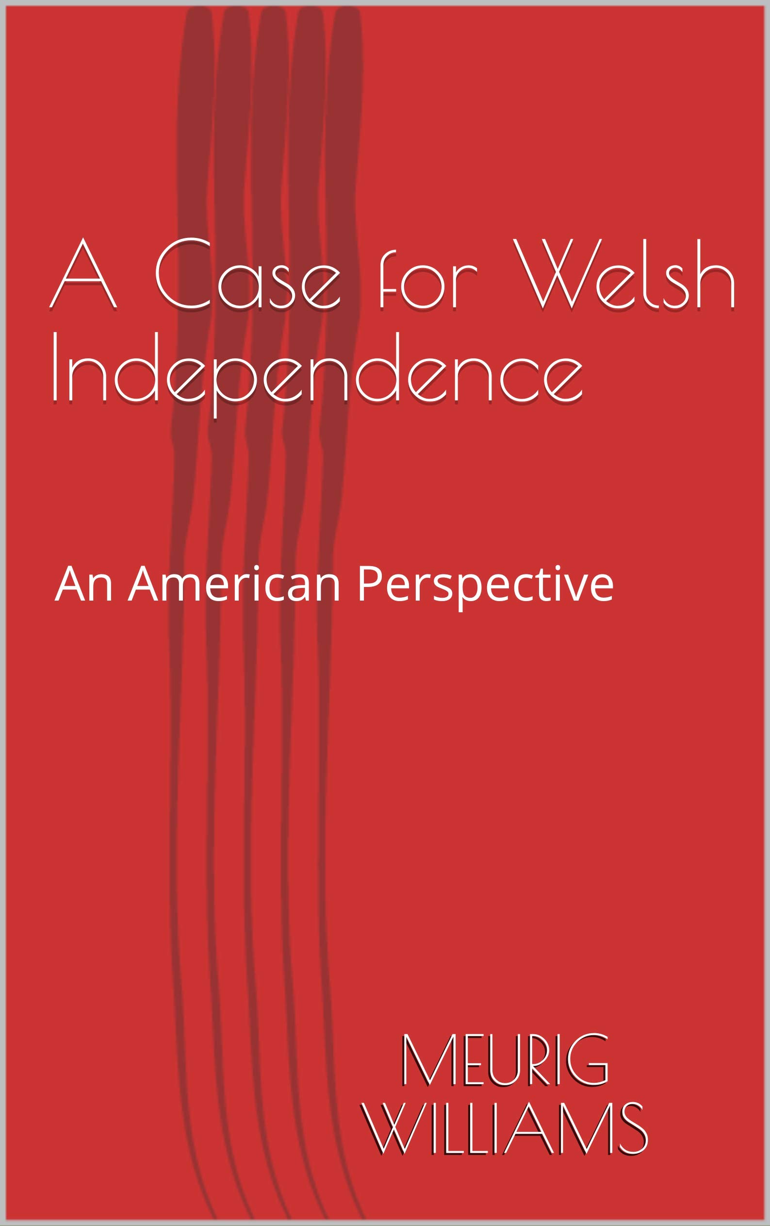 A Case for Welsh Independence: An American Perspective by Meurig ...
