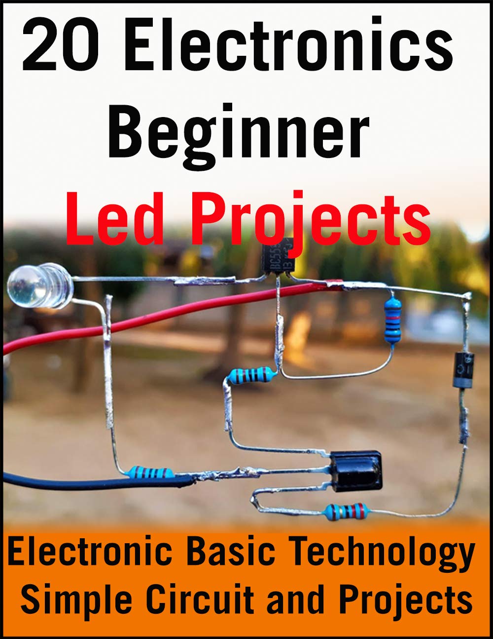 20 Electronics Beginner Led Projects: Electronic Basic Technology Simple Circuit and Projects by ...