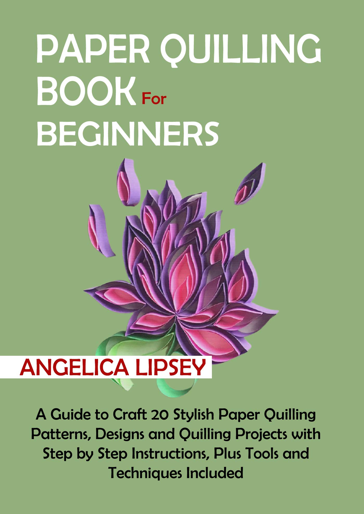 Paper Quilling for Beginners: A Guide to Craft 20 Stylish Paper ...