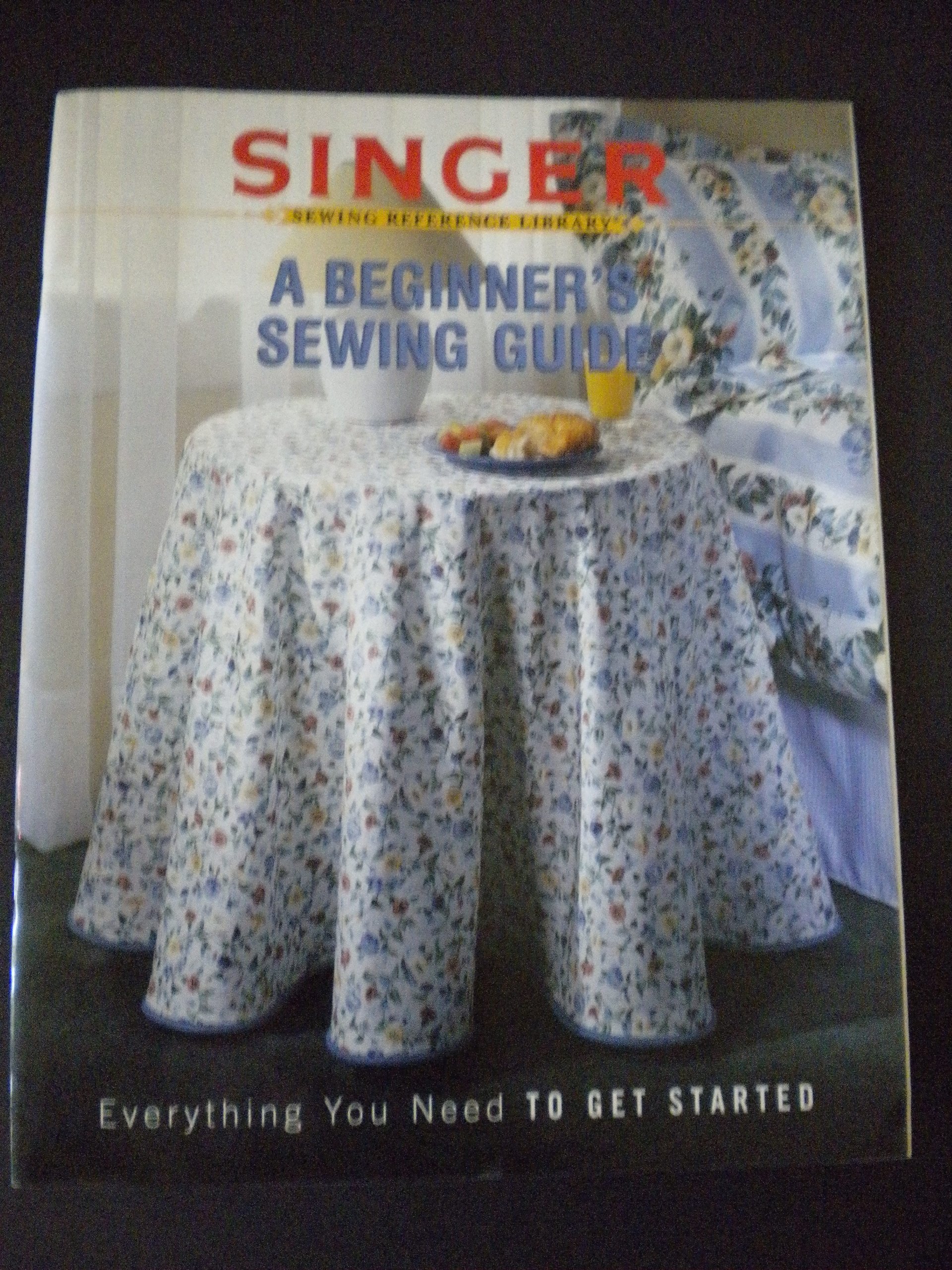A Beginner's Sewing Guide by Singer/ The Editors of Creative Publishing ...