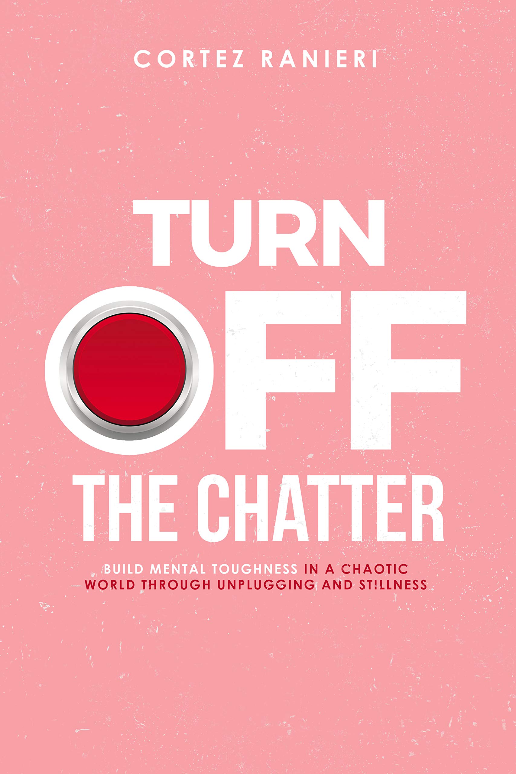 Turn Off The Chatter: Build Mental Toughness In A Chaotic World Through ...