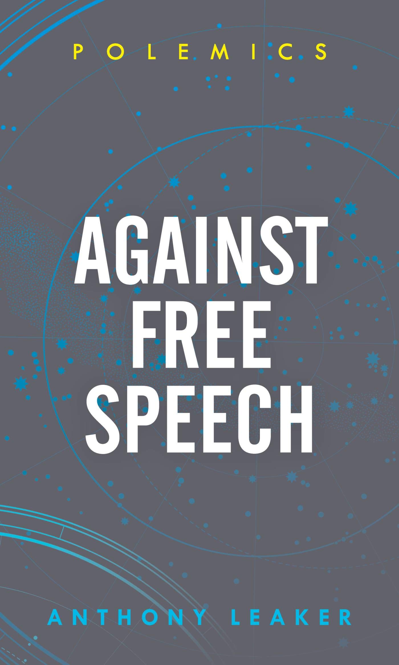 Against Free Speech (Polemics) by Anthony Leaker | Goodreads