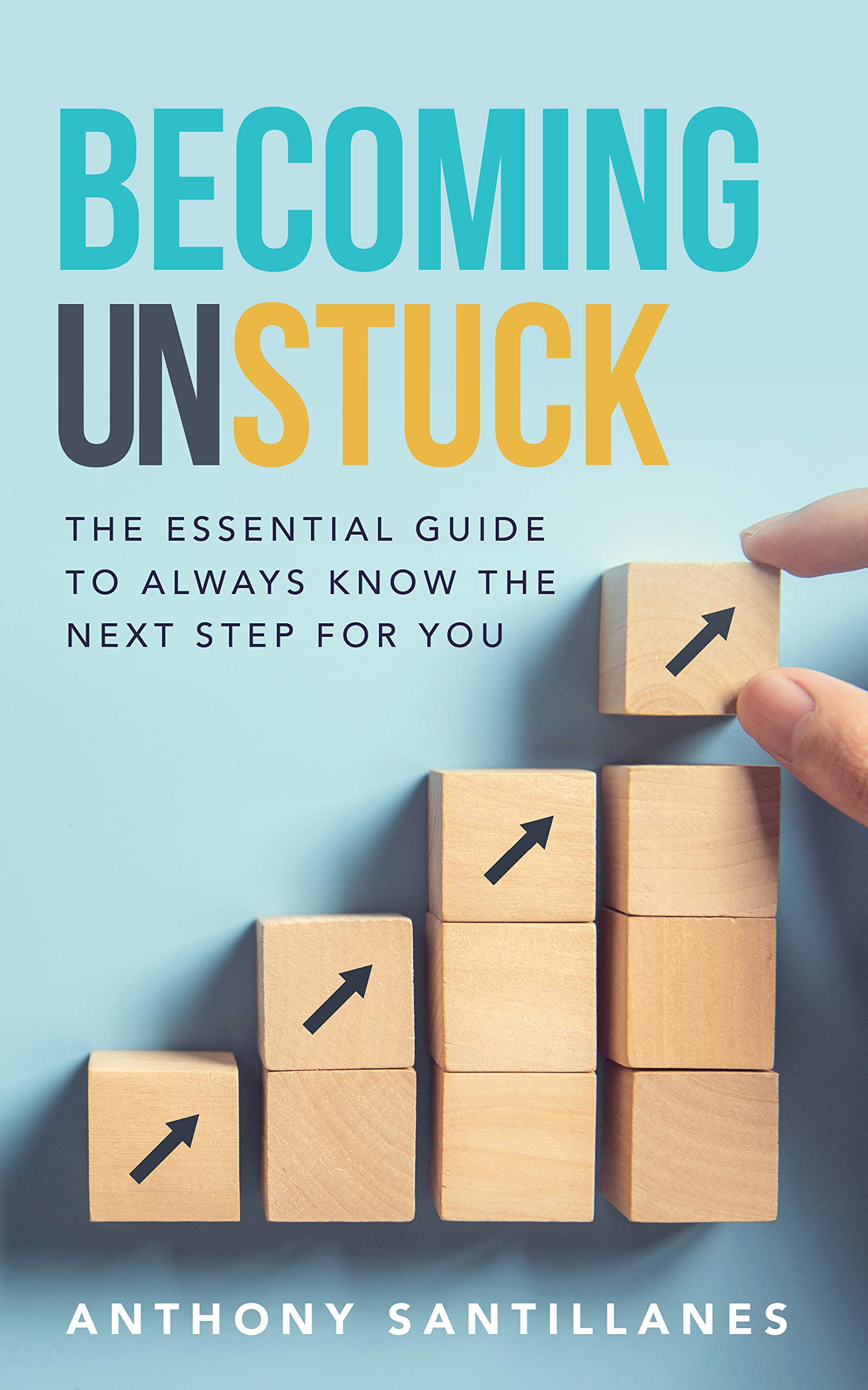 Becoming Unstuck: The Essential Guide to Always Know the Next Step for ...