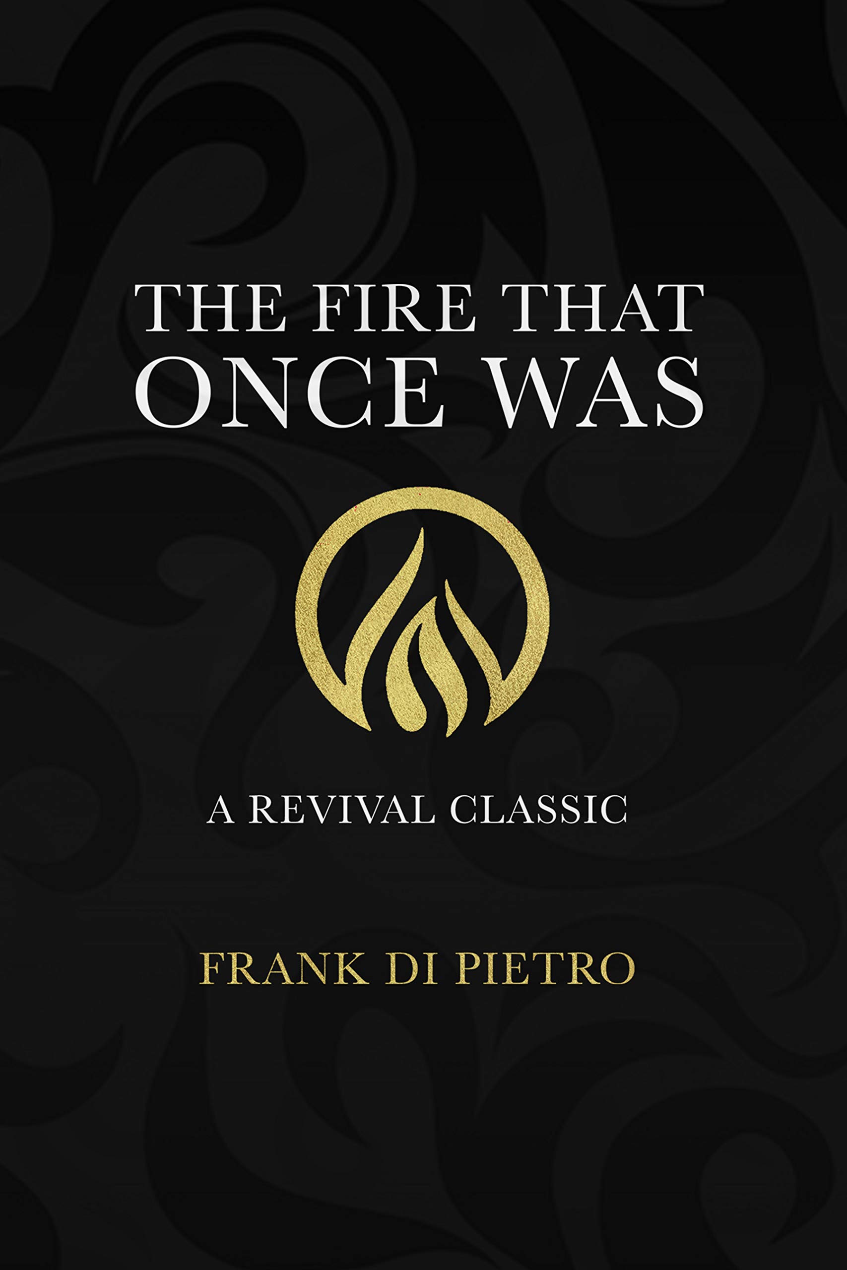 The Fire That Once Was: A Revival Classic by Frank "JJ" Di Pietro ...