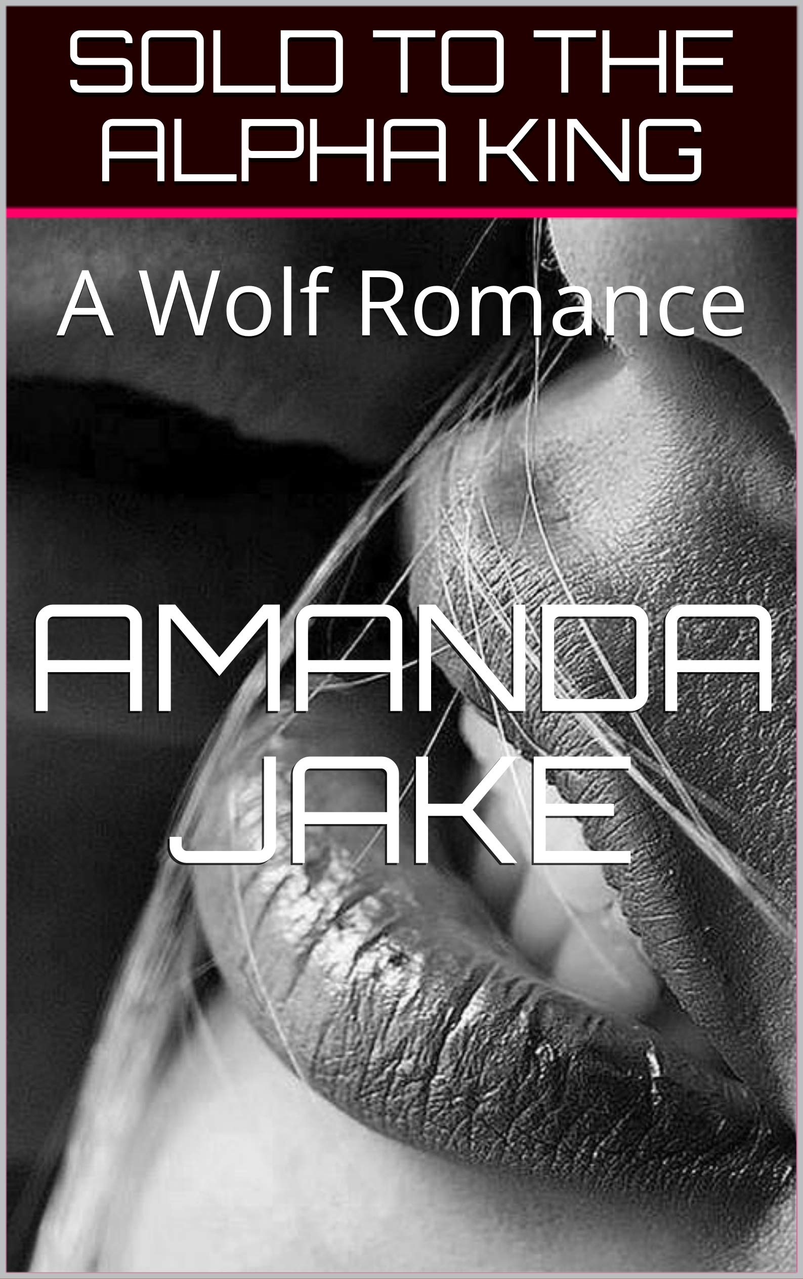SOLD TO THE ALPHA KING: A Wolf Romance by AMANDA JAKE | Goodreads