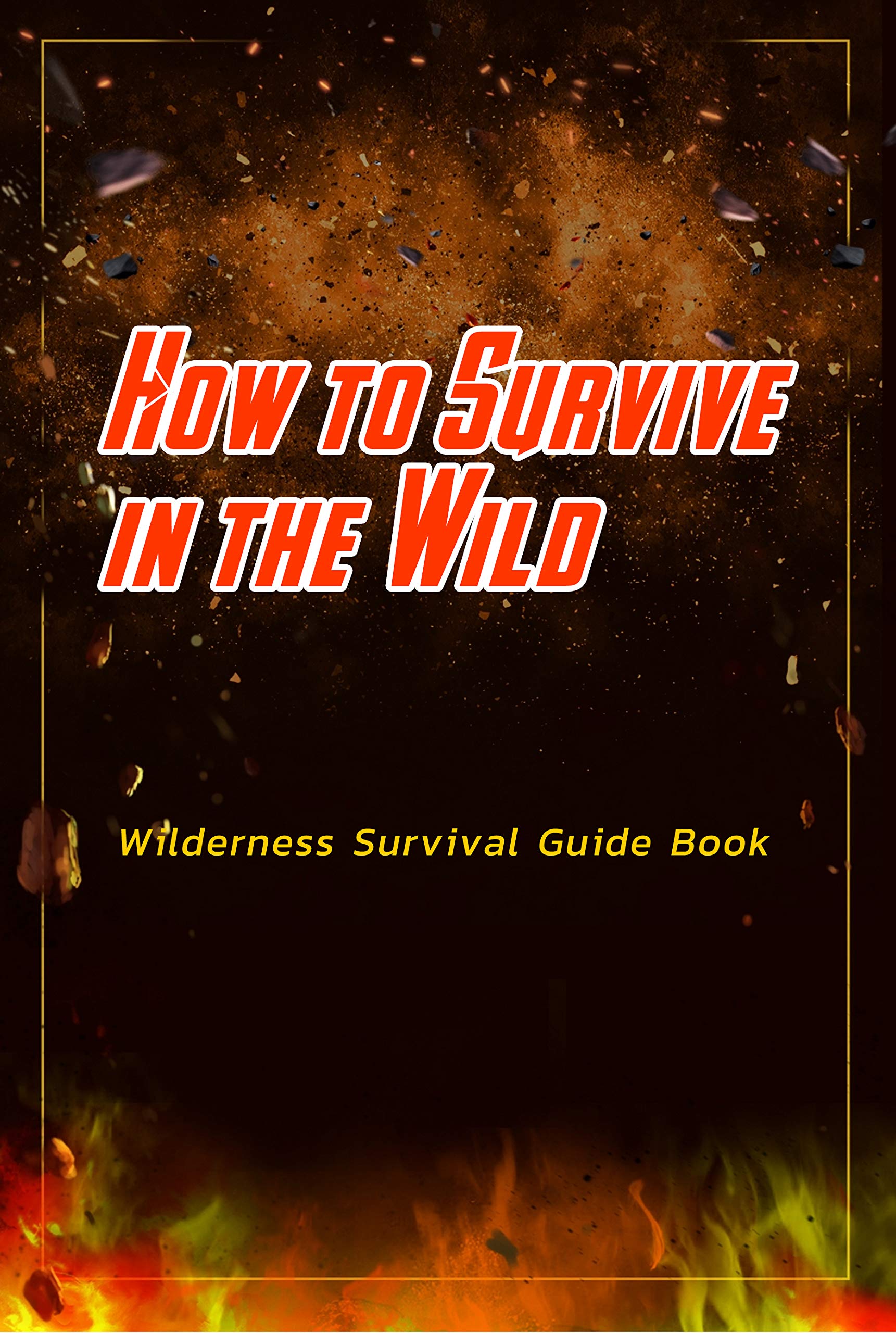 How to Survive in the Wild: Wilderness Survival Guide Book: Wildness ...