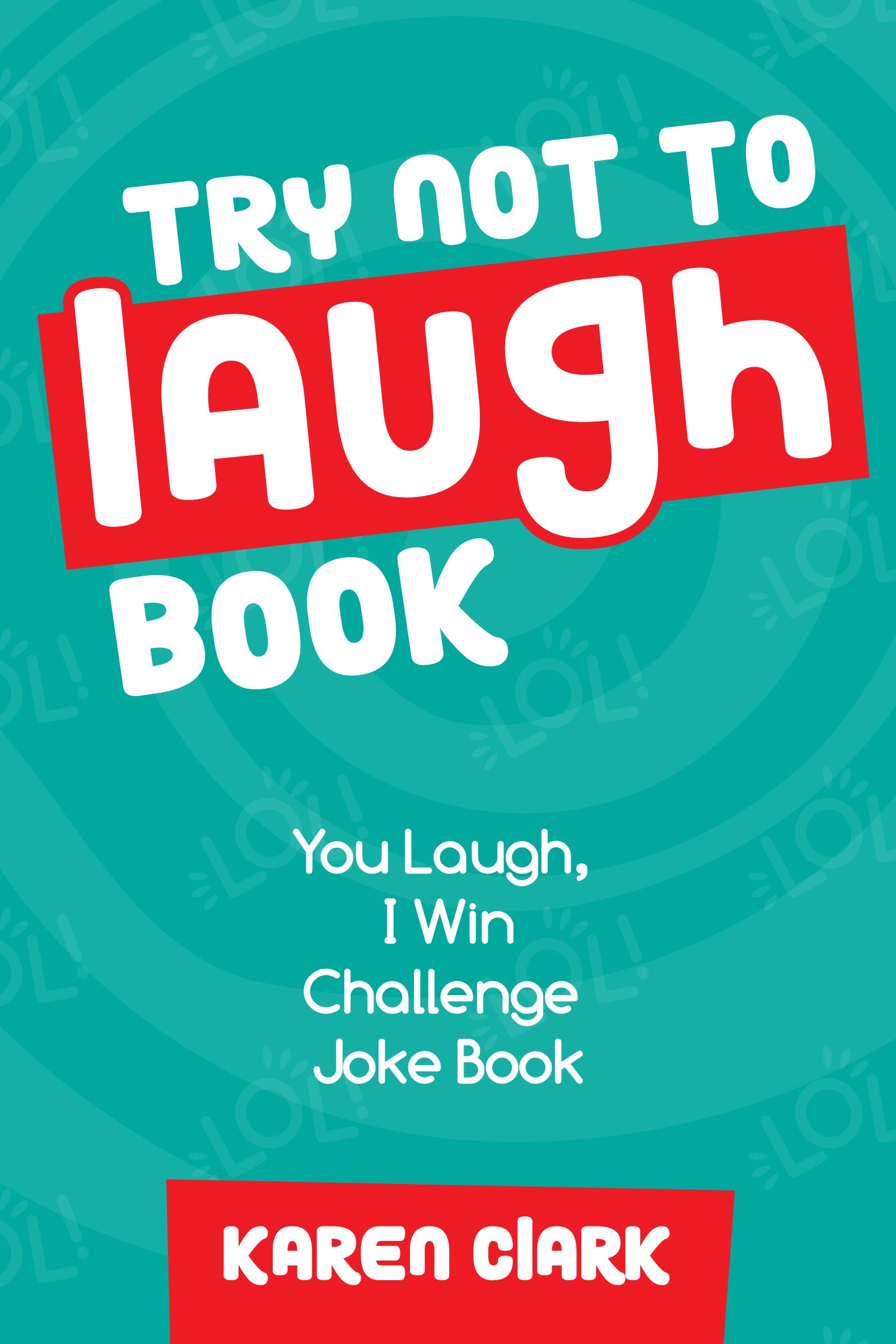 Try Not to Laugh Book: You Laugh, I Win Challenge Joke Book by Karen ...