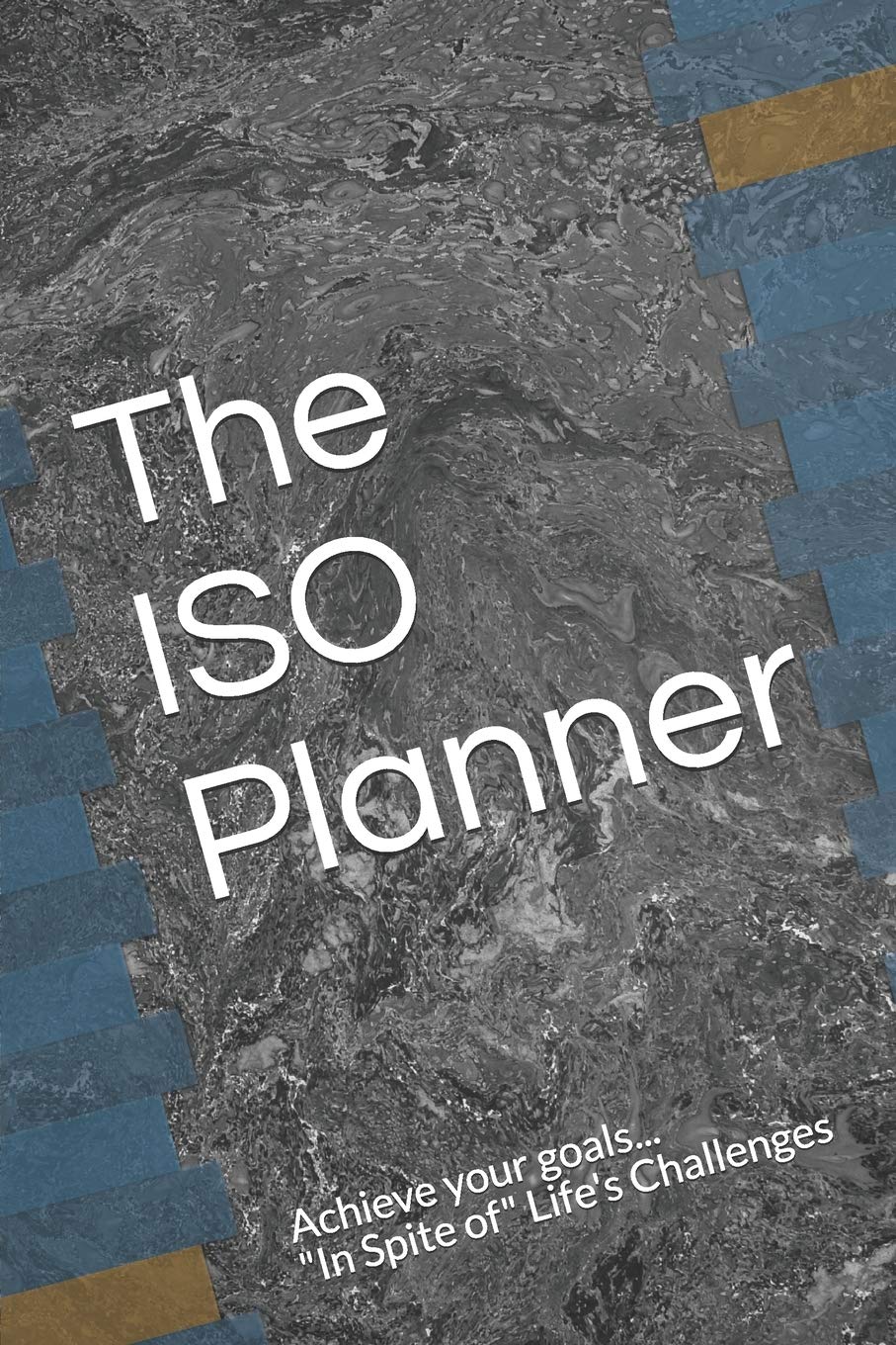 The ISO Planner: Achieving your goals "In Spite of" Life's Challenges ...