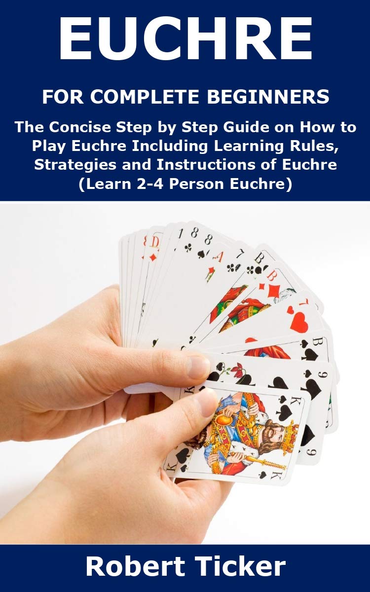 EUCHRE FOR COMPLETE BEGINNERS The Concise Step By Step Guide On How To 