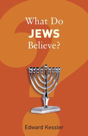 What Do Jews Believe? by Edward Kessler | Goodreads