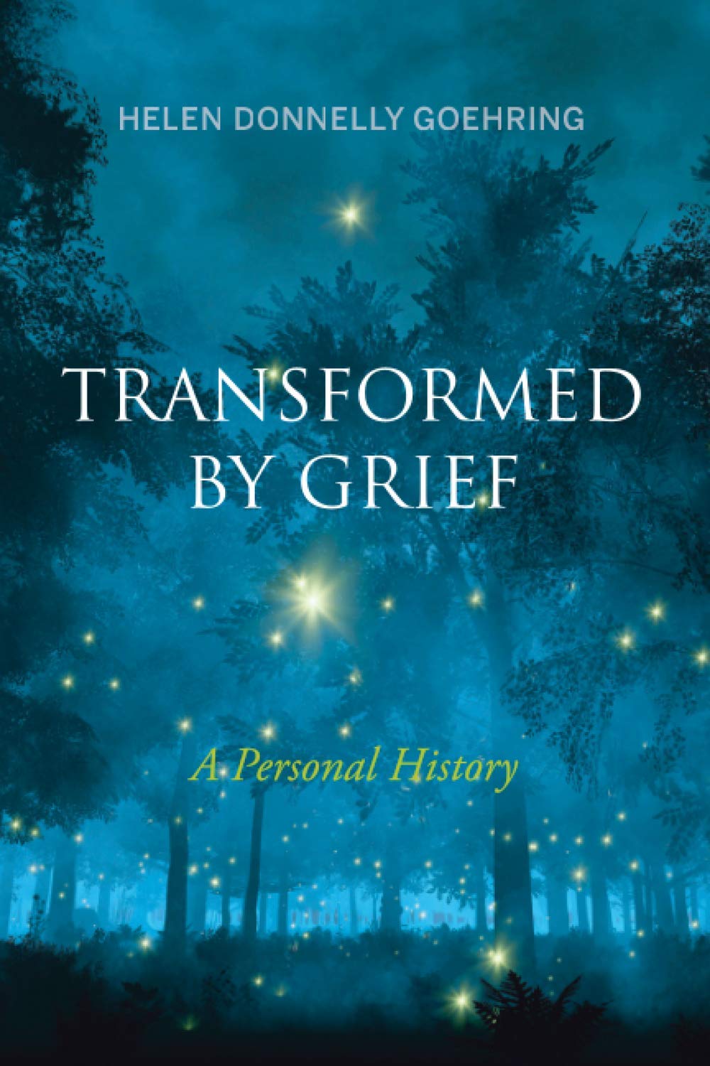 Transformed by Grief: A Personal History by Ms. Helen Donnelly Goehring ...