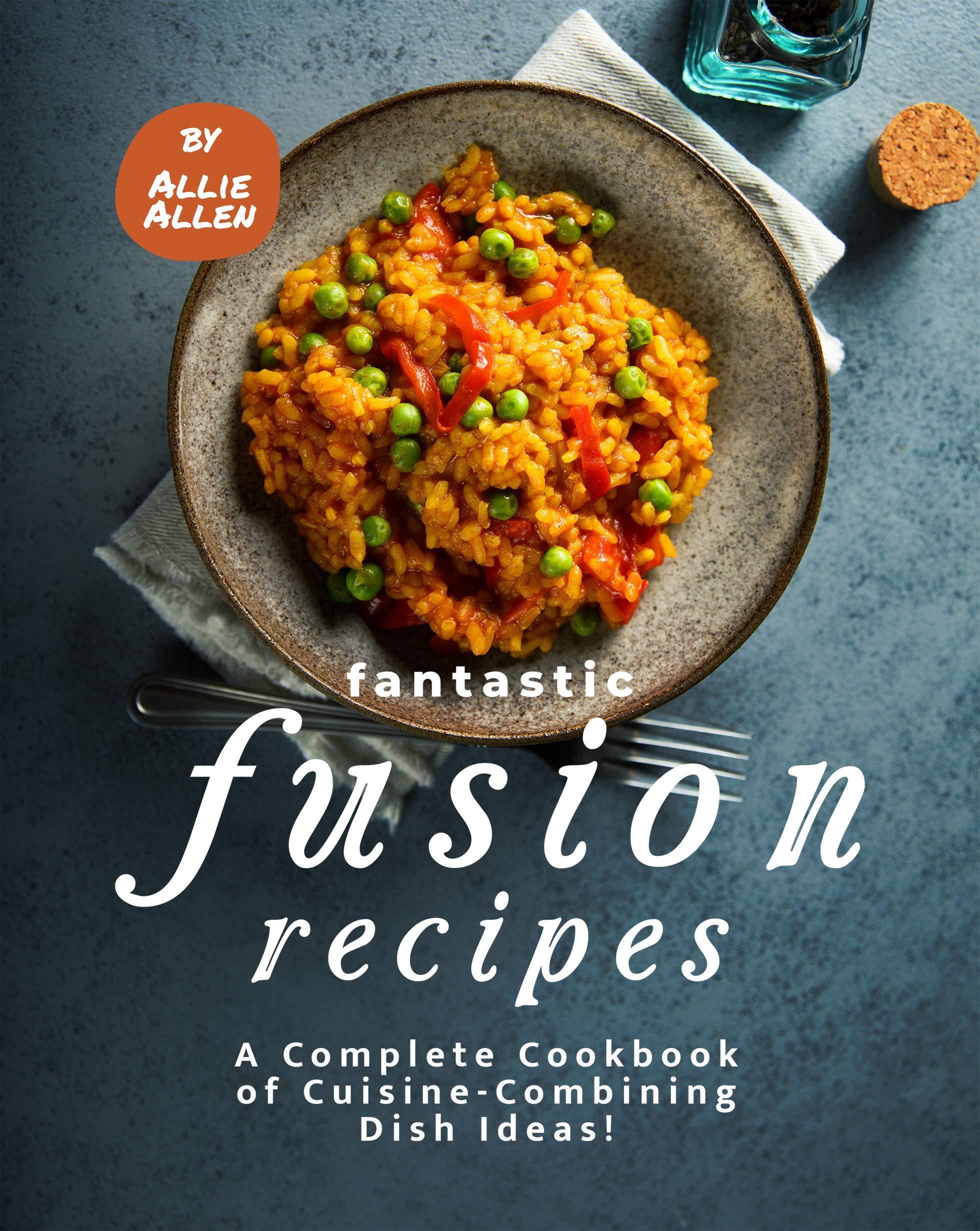 Fantastic Fusion Recipes: A Complete Cookbook of Cuisine-Combining Dish ...