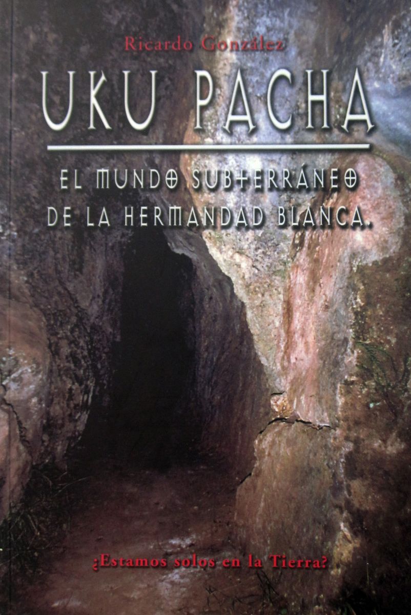 Uku Pacha: El Mundo Subterráneo de la Hermandad Blanca by Ricardo ...