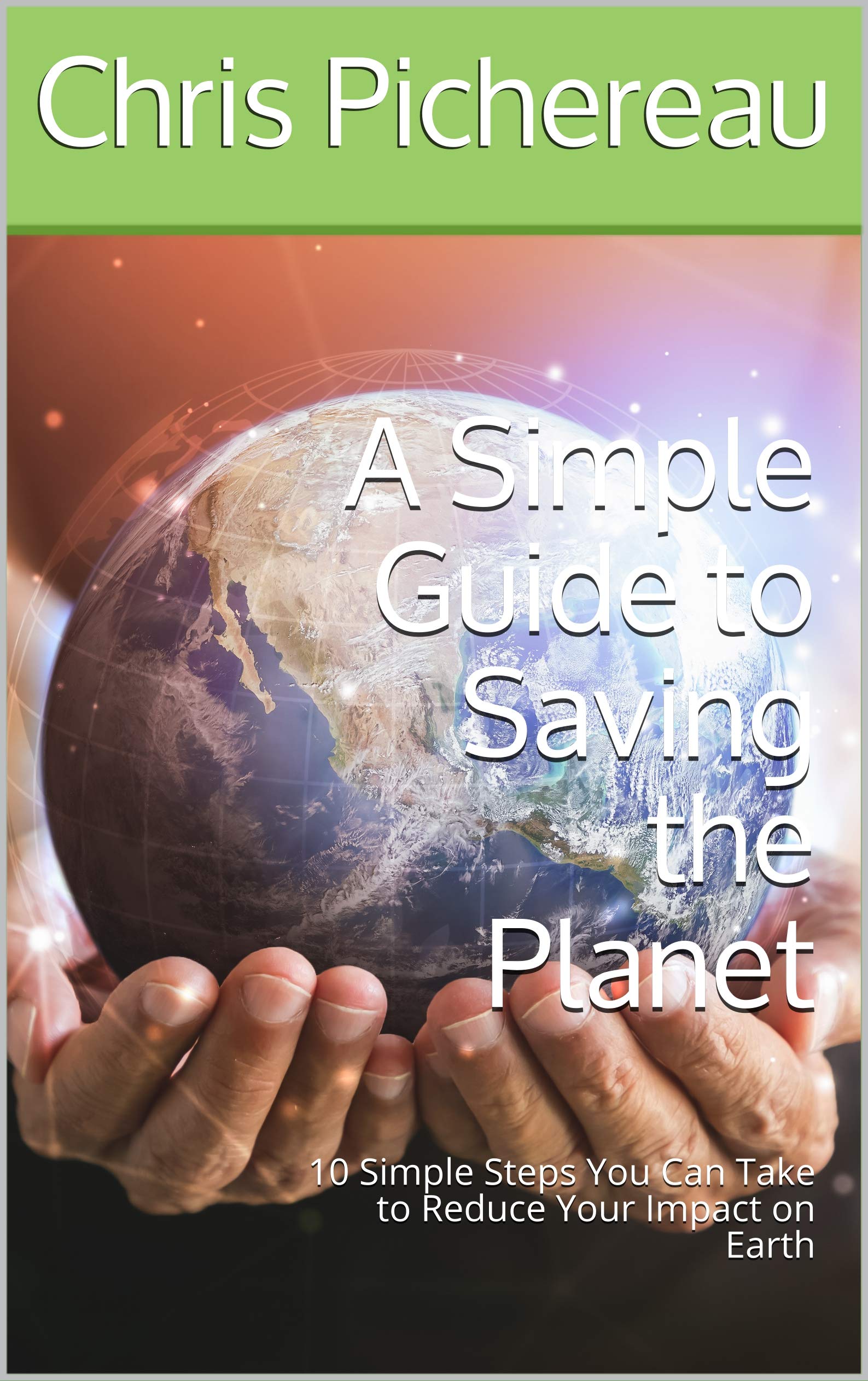 A Simple Guide to Saving the Planet: 10 Simple Steps You Can Take to ...