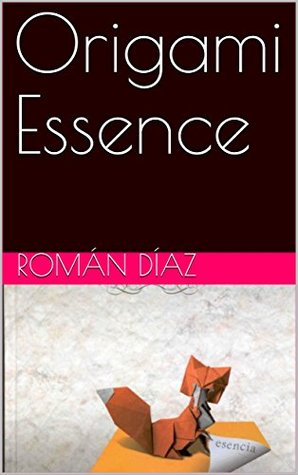Origami Essence (Collection Passion Origami, #3) by Román Díaz | Goodreads