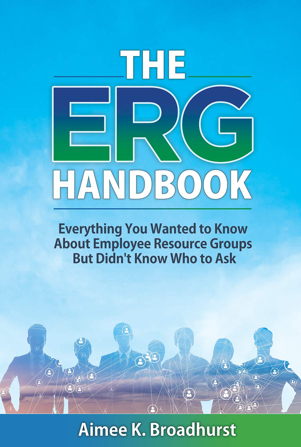The ERG Handbook: Everything You Wanted to Know about Employee Resource ...