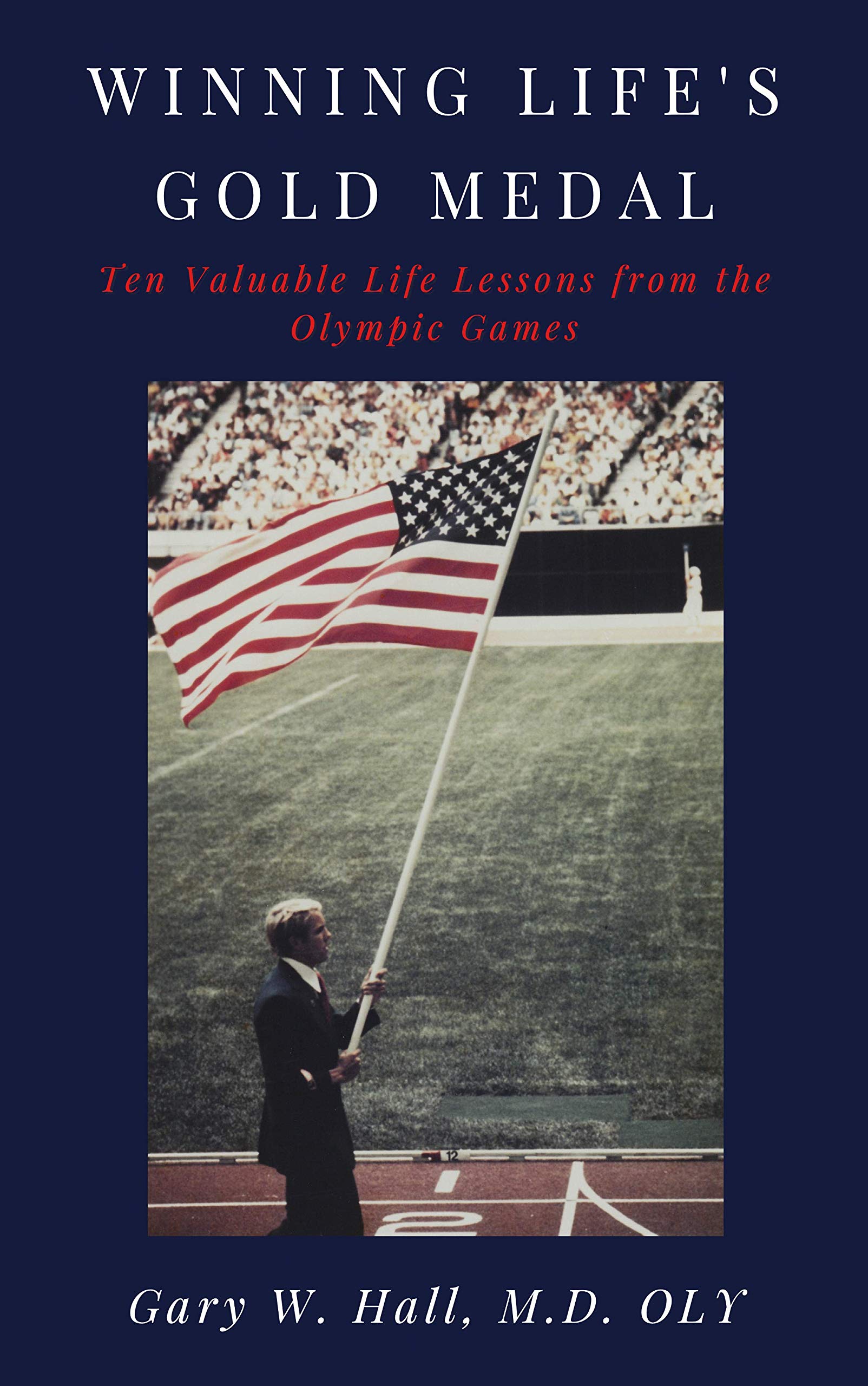 Winning Life's Gold Medal: Ten Valuable Life lessons from the Olympic ...